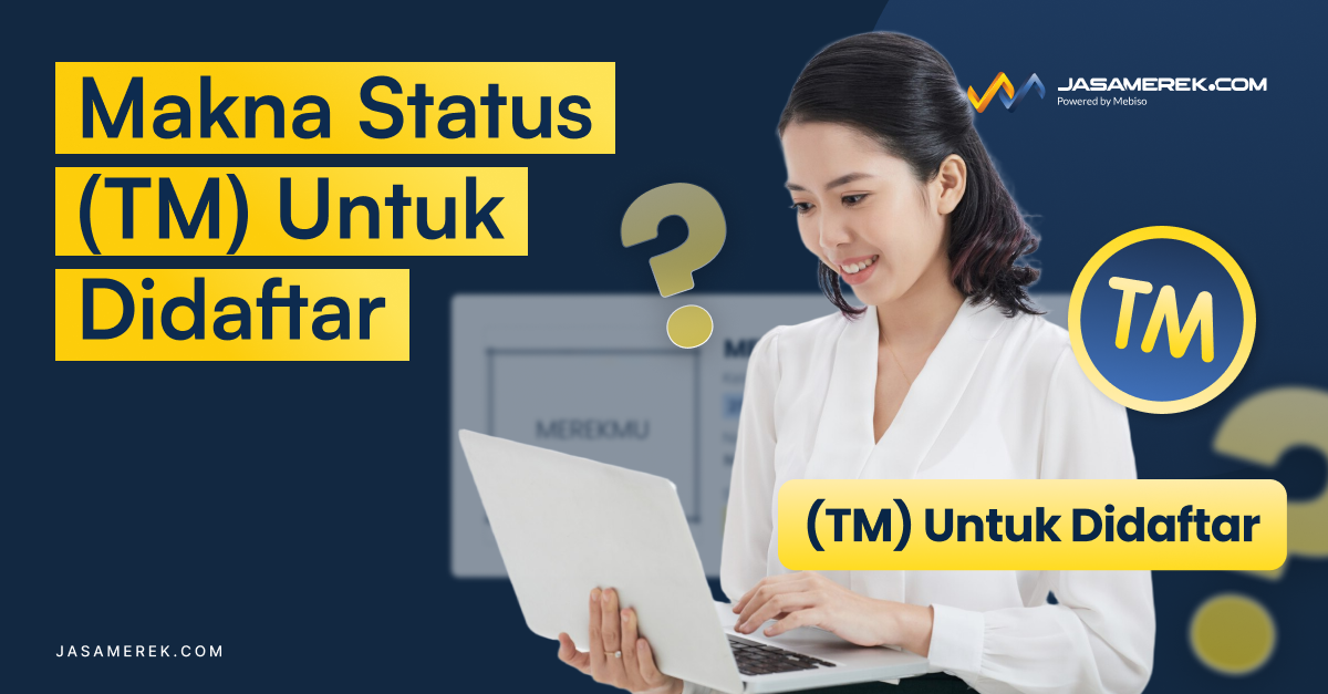Mengupas Makna Status (TM) Untuk Didaftar Saat Daftar Merek!